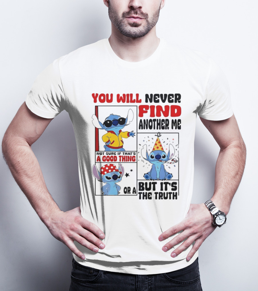 Lilo And Stitch You Will Never Find Another Me Not Sure If That's A Good Thing But It's The Truth T-Shirt