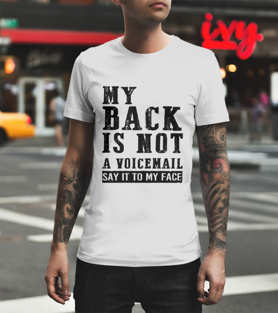 My Back Is Not A Voicemail Say It To My Face T-Shirt