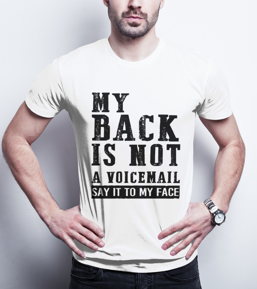 My Back Is Not A Voicemail Say It To My Face T-Shirt