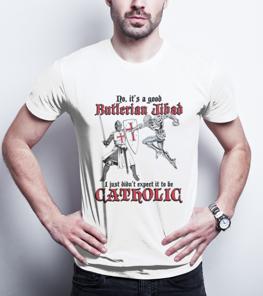 No It's A Good Butlerian Jihad I Just Didn't Expect It To Be Catholic Knight Duel T-Shirt