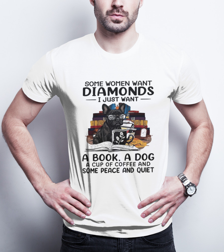 Some Women Want Diamonds I Just Want A Book A Dog A Cup Of Coffee And Some Peace And Quiet T-Shirt
