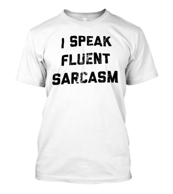 I Speak Fluent Sarcasm Witty Quote Trend T-Shirt