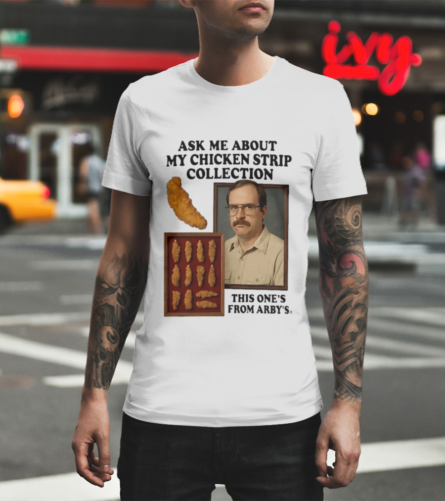 Ask Me About My Chicken Strip Collection This One's From Arby's T-Shirt