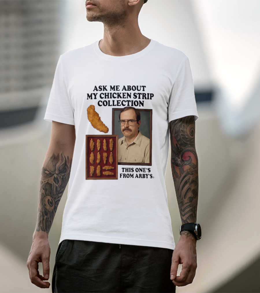 Ask Me About My Chicken Strip Collection This One's From Arby's T-Shirt