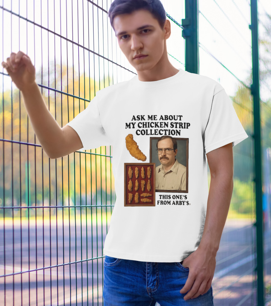 Ask Me About My Chicken Strip Collection This One's From Arby's T-Shirt