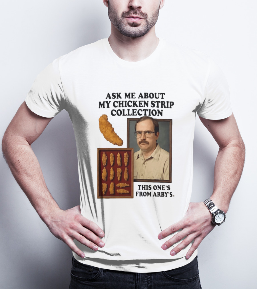 Ask Me About My Chicken Strip Collection This One's From Arby's T-Shirt