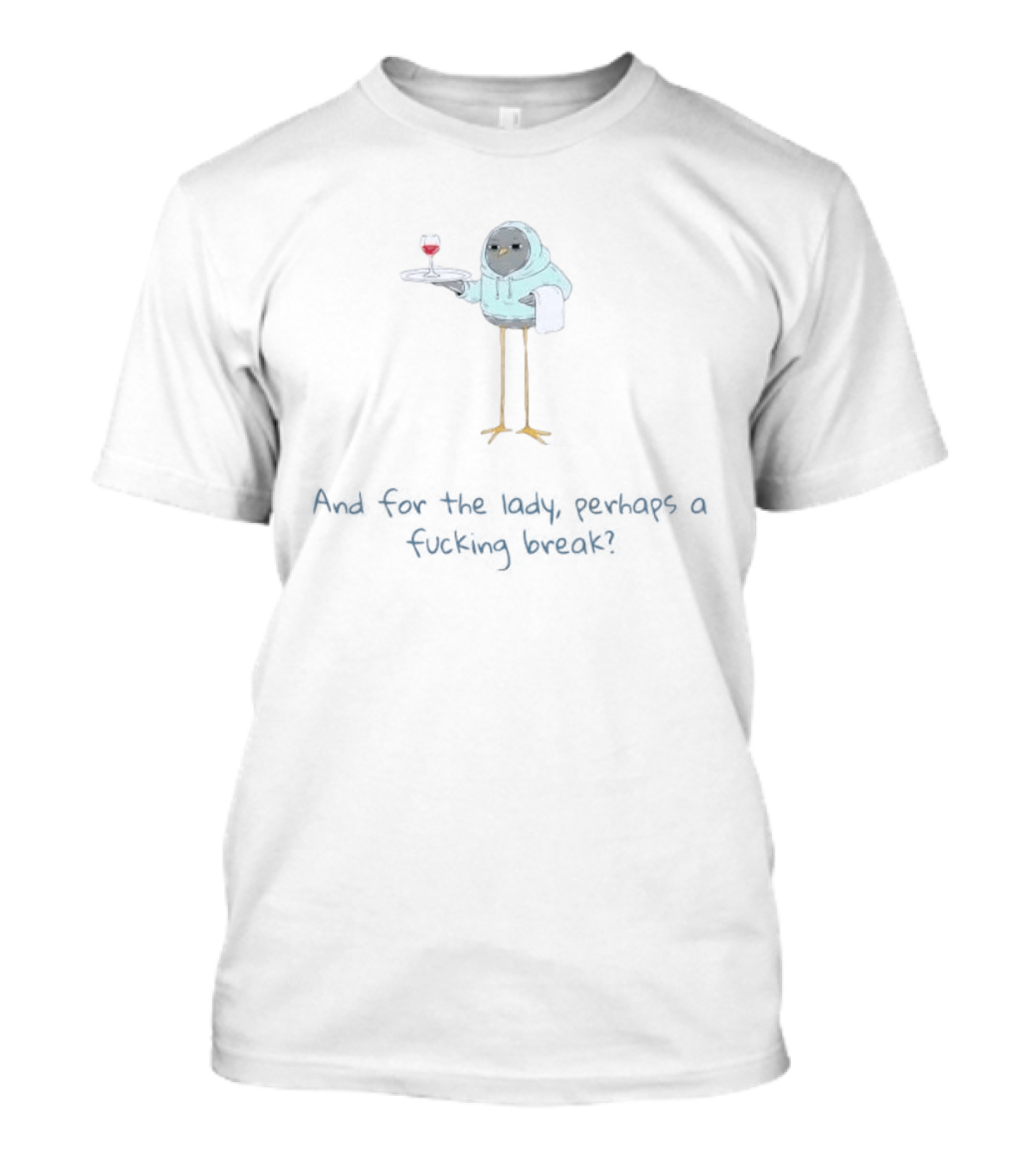 Bird And For The Lady Perhaps A Fucking Break Wine T-Shirt