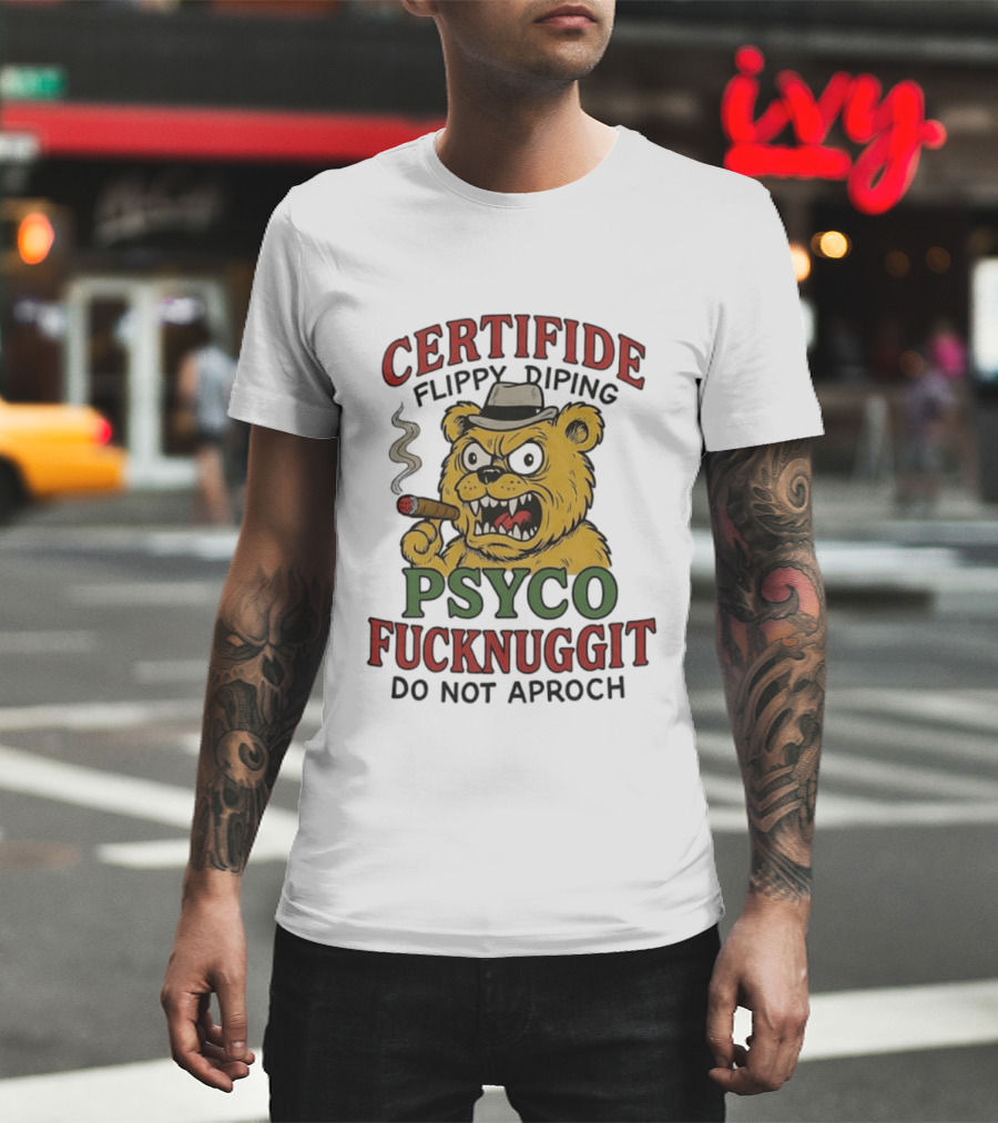 CERTIFIDE Flippy Diping Psyco Fucknuggit Do Not Aproch Smoking Hat Bear T-Shirt