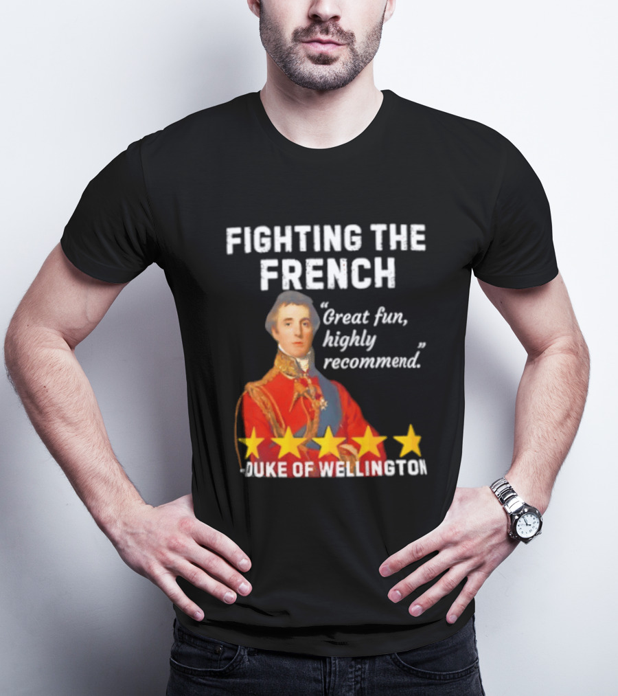 Fighting The French Duke Of Wellington Great Fun Highly Recommend T-Shirt