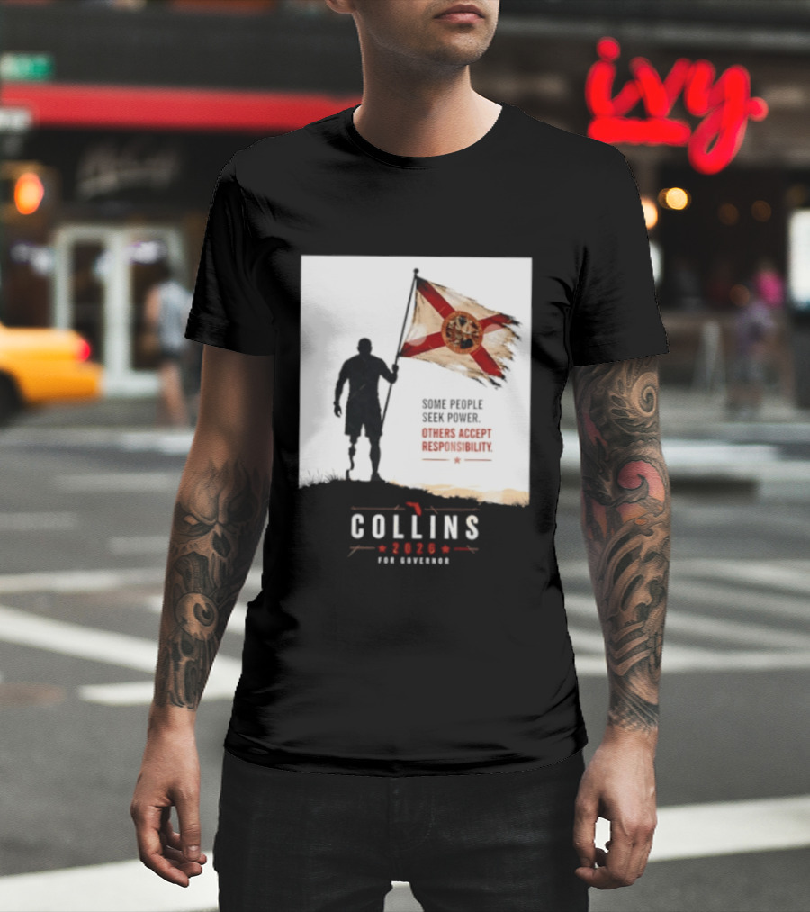 Collins 2026 For Governor Florida Flag Some People Seek Power Others Accept Responsibility T-Shirt
