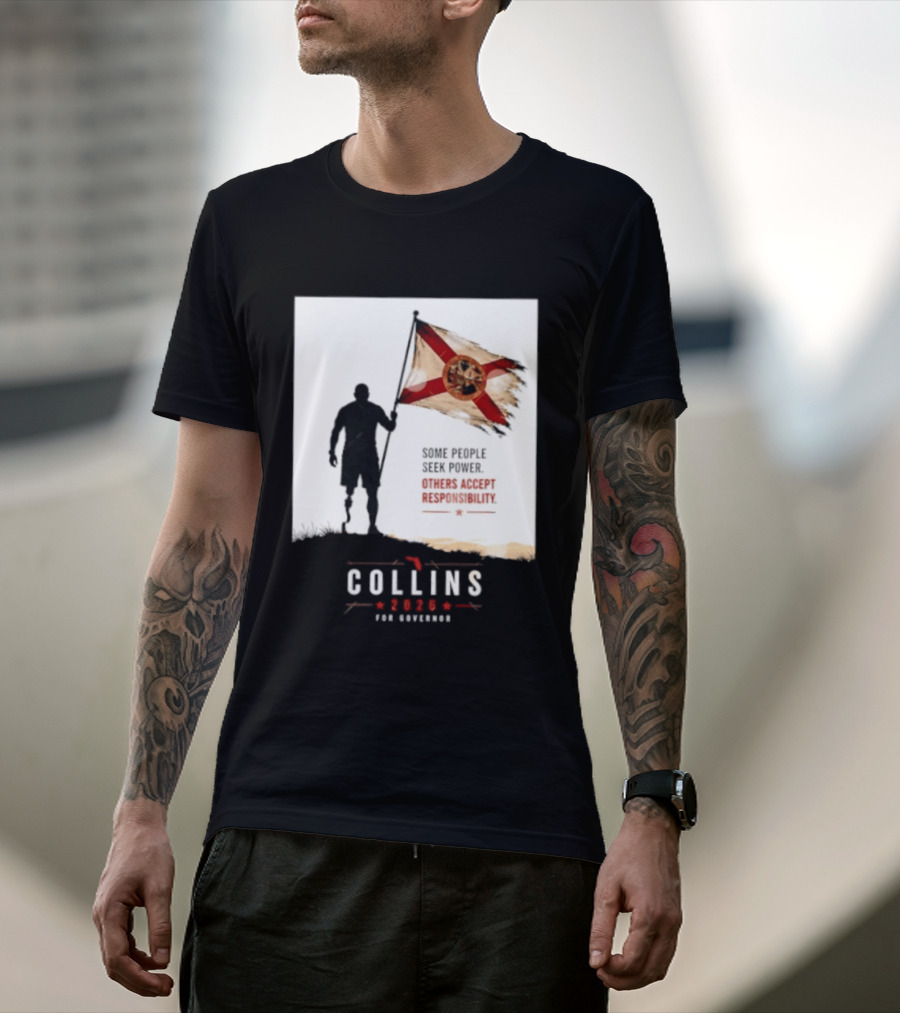 Collins 2026 For Governor Florida Flag Some People Seek Power Others Accept Responsibility T-Shirt