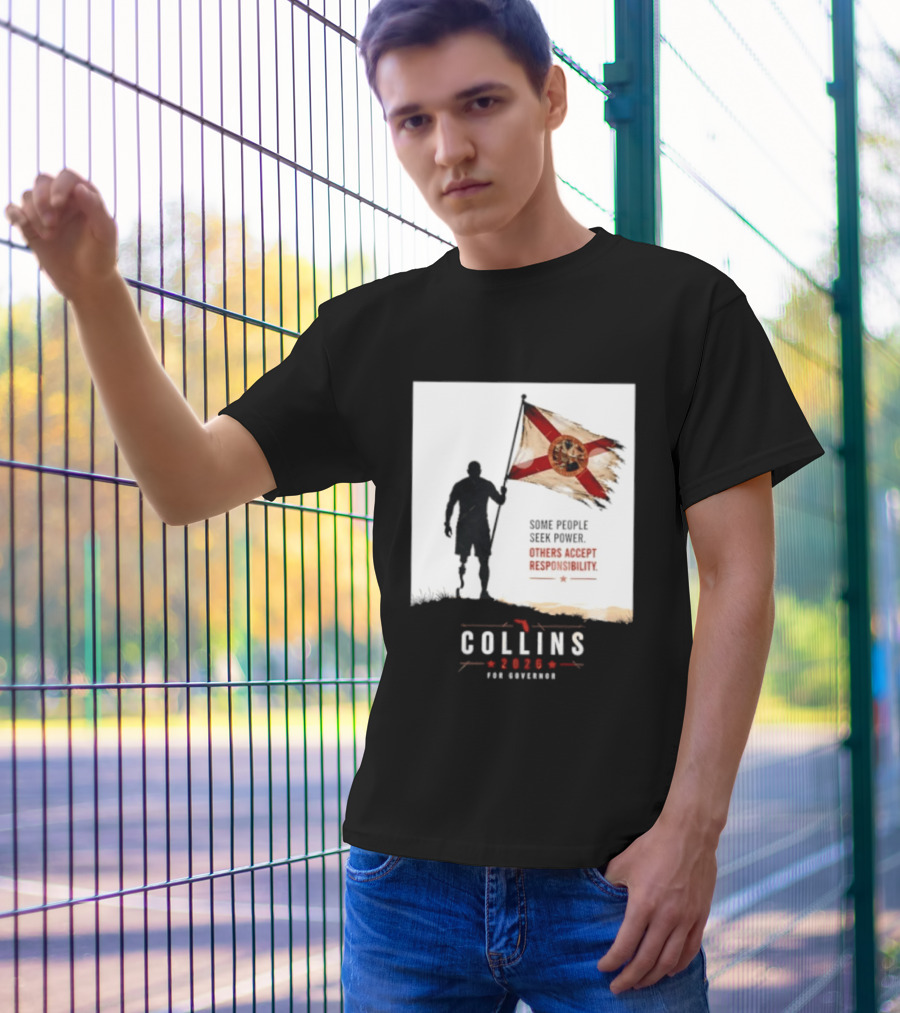 Collins 2026 For Governor Florida Flag Some People Seek Power Others Accept Responsibility T-Shirt