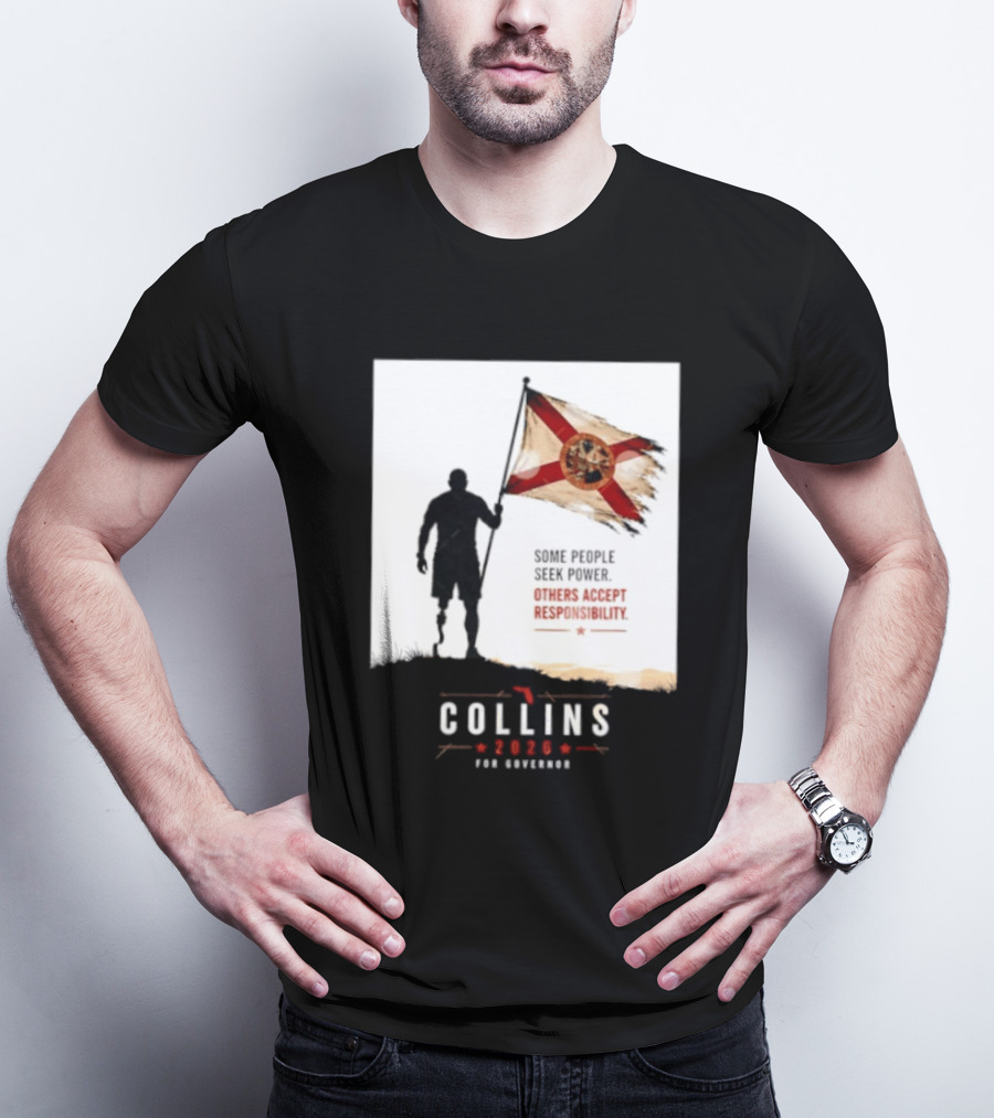 Collins 2026 For Governor Florida Flag Some People Seek Power Others Accept Responsibility T-Shirt