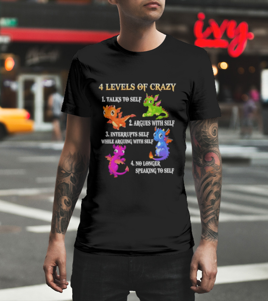 4 Levels Of Crazy Talks To Self Argues With Self Interrupts Self No Longer Speaking With Colorful Dragons T-Shirt
