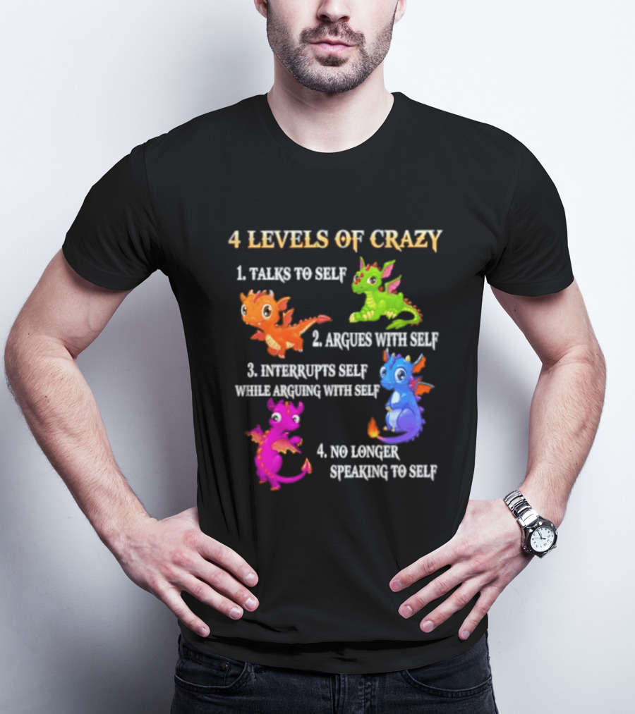 4 Levels Of Crazy Talks To Self Argues With Self Interrupts Self No Longer Speaking With Colorful Dragons T-Shirt