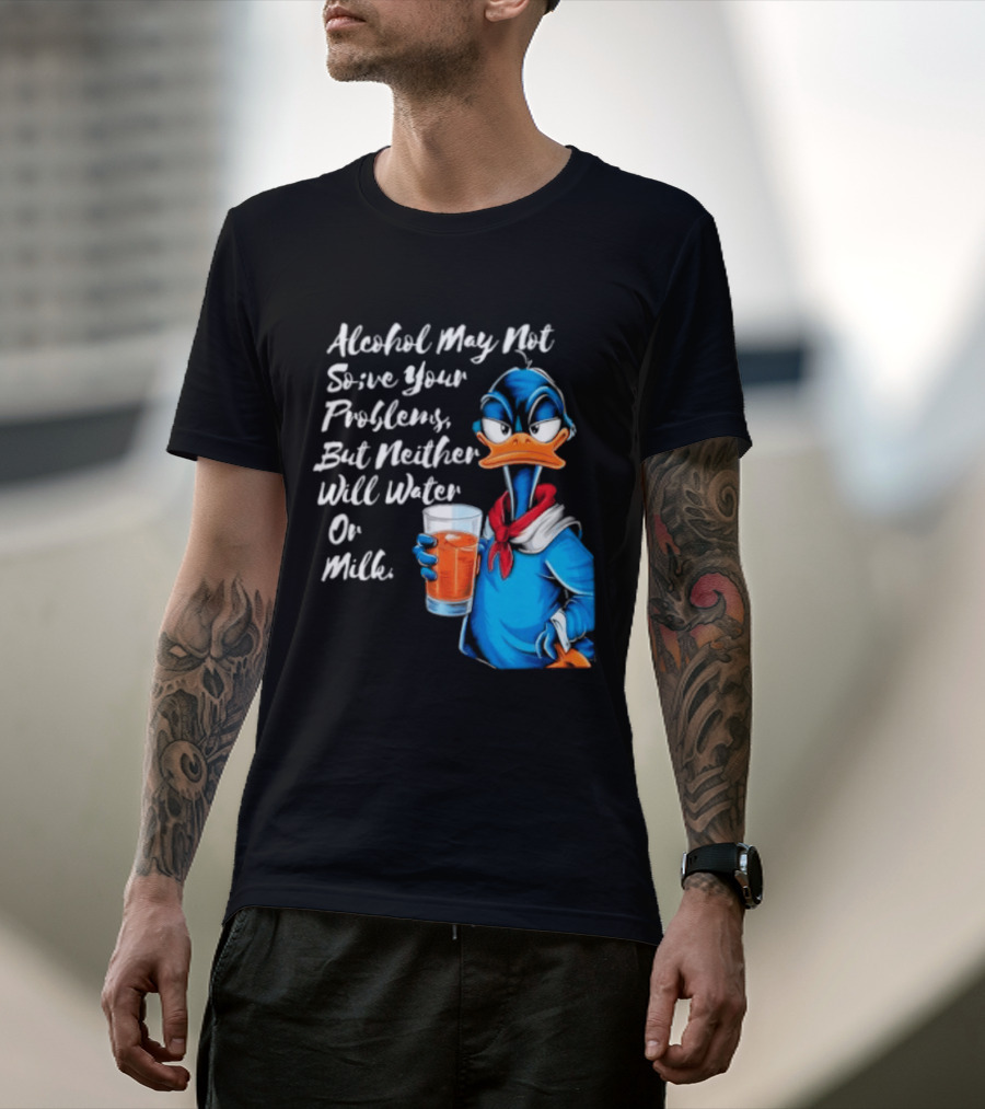 Alcohol May Not Solve Your Problems But Neither Will Water Oil Milk Duck Holding Drink T-Shirt
