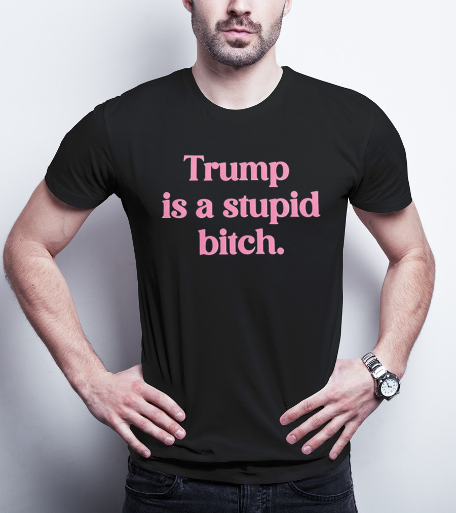Trump Is A Stupid Bitch Pink T-Shirt