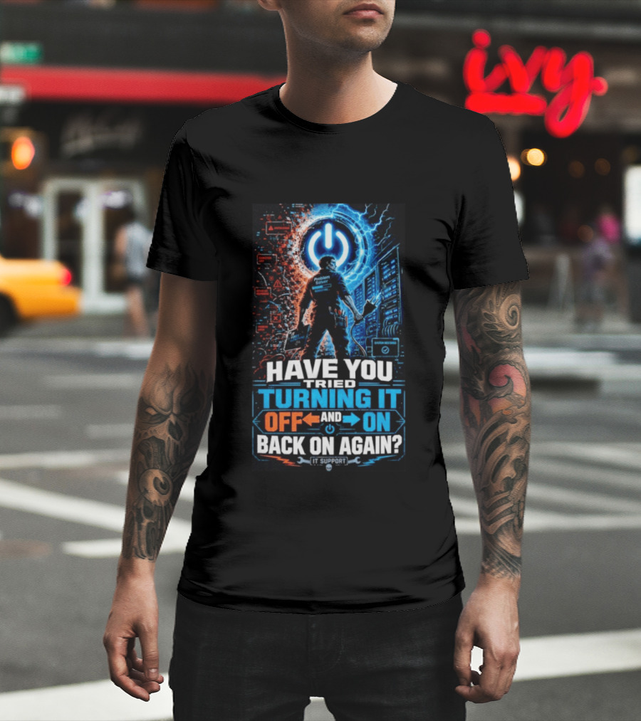 Have You Tried Turning It Off And On Back On Again IT Support Problem Solver T-Shirt