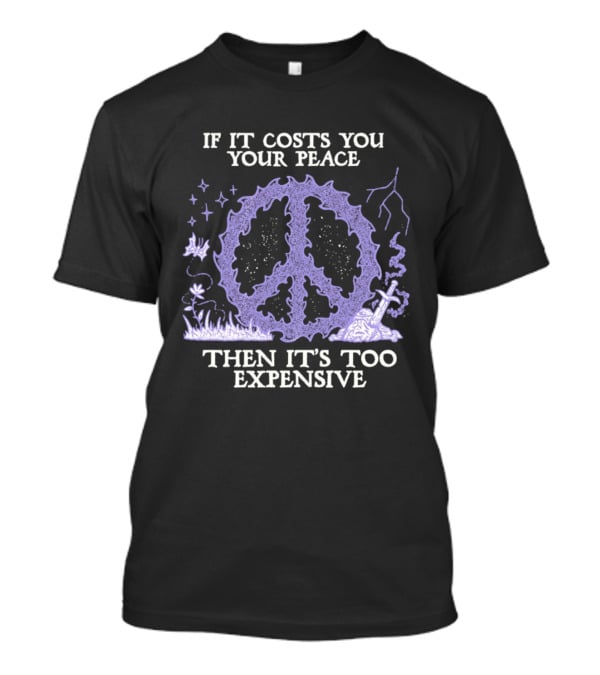 If It Costs You Your Peace Then It's Too Expensive Peace Sign Nature T-Shirt
