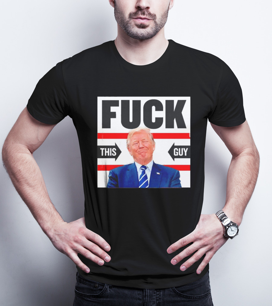 F*** This Guy Anti Trump T-Shirt