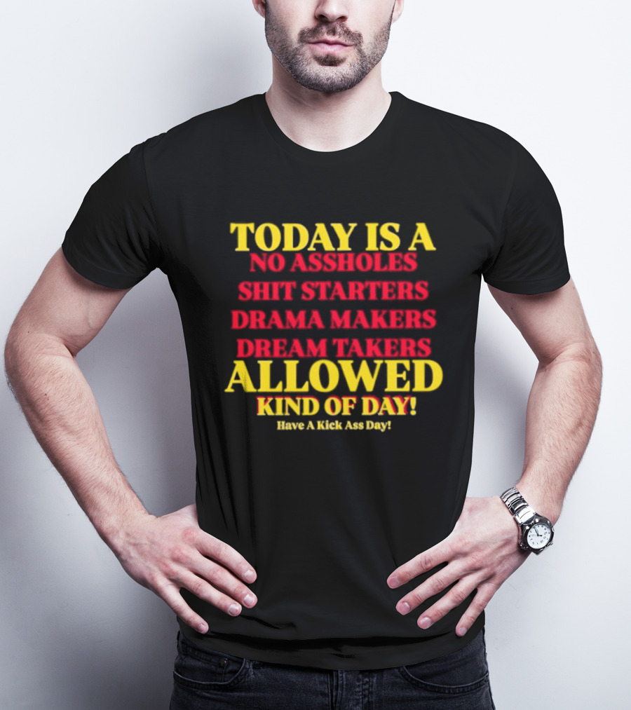 Today Is A No Assholes Shit Starters Drama Makers Dream Takers Allowed Kind Of Day T-Shirt