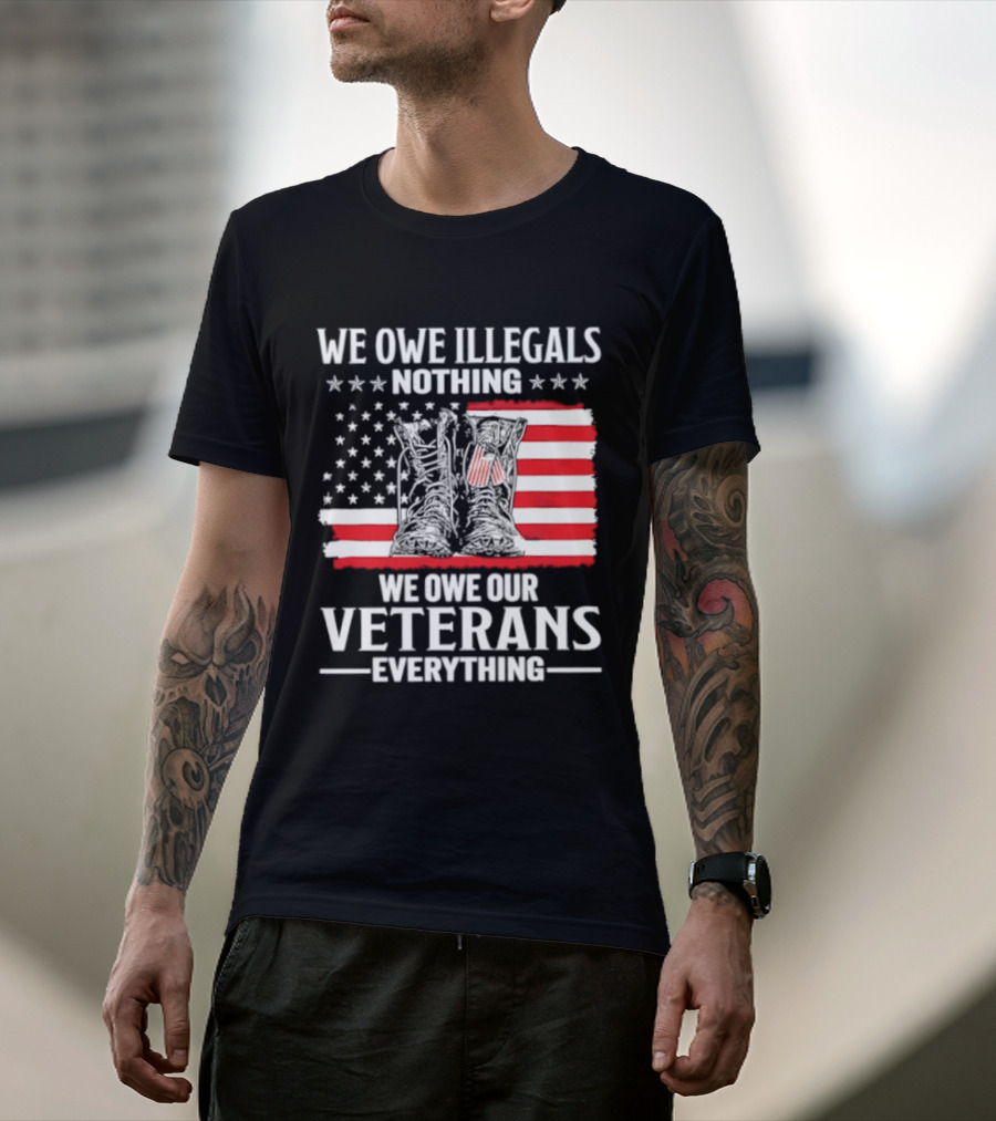 We Owe Illegals Nothing We Owe Our Veterans Everything Military Boots American Flag T-Shirt