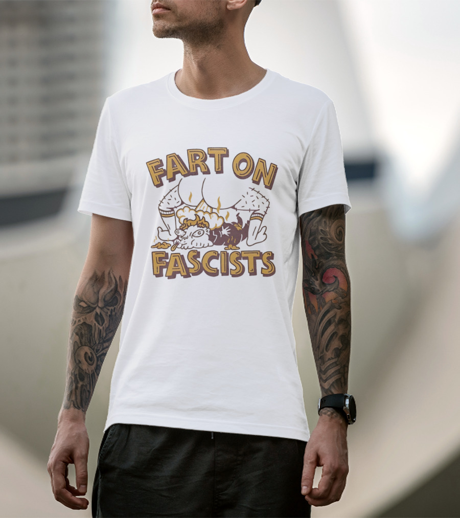 Fart On Fascists Bold Statement With Humor And Attitude T-Shirt