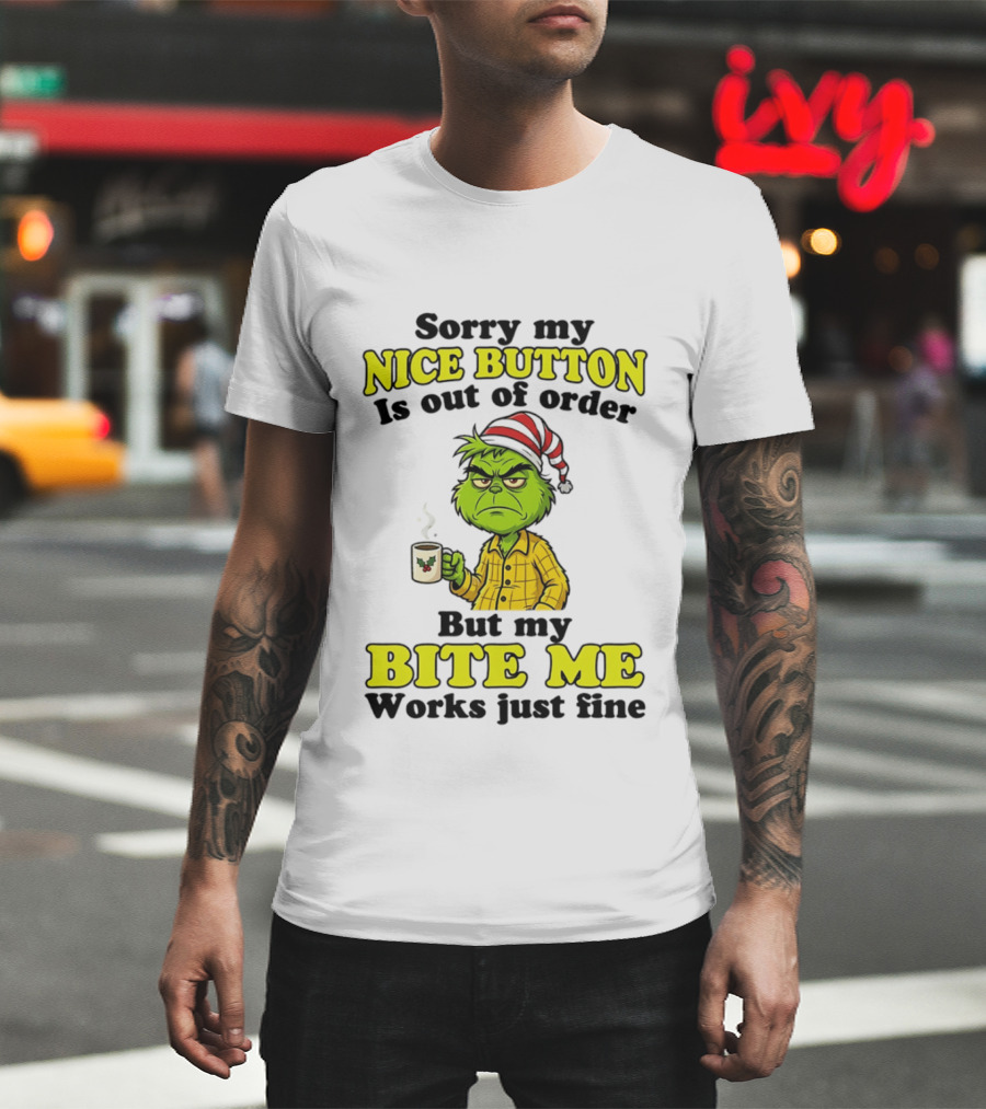 Sorry My Nice Button Is Out Of Order Grinch But My Bite Me Works Just Fine T-Shirt