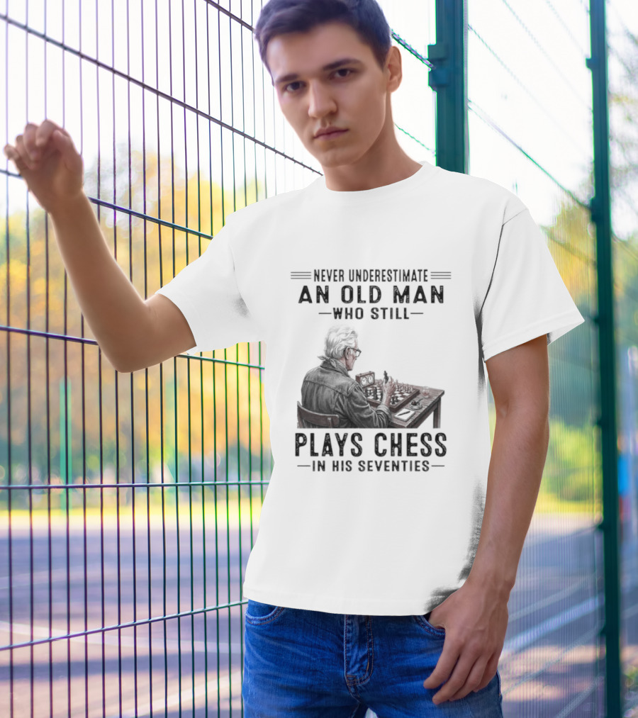 Never Underestimate An Old Man Who Still Plays Chess In His Seventies T-Shirt