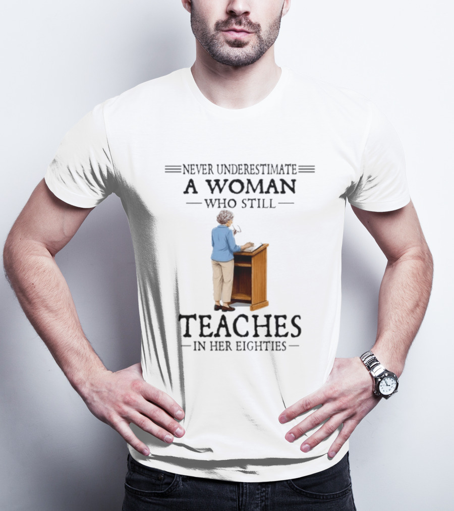 Never Underestimate A Woman Who Still Teaches In Her Eighties 2026 T-Shirt