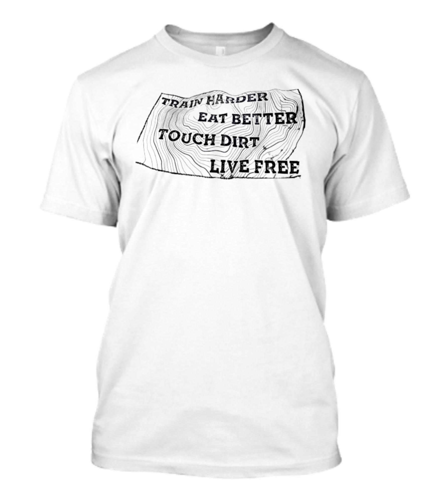 Train Harder Eat Better Touch Dirt Live Free Adventure Mindset T-Shirt