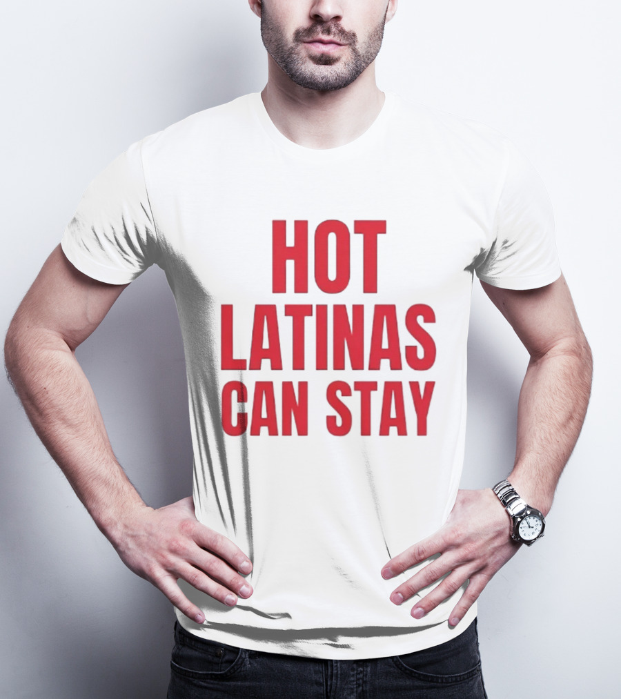 Hot Latinas Can Stay T-Shirt