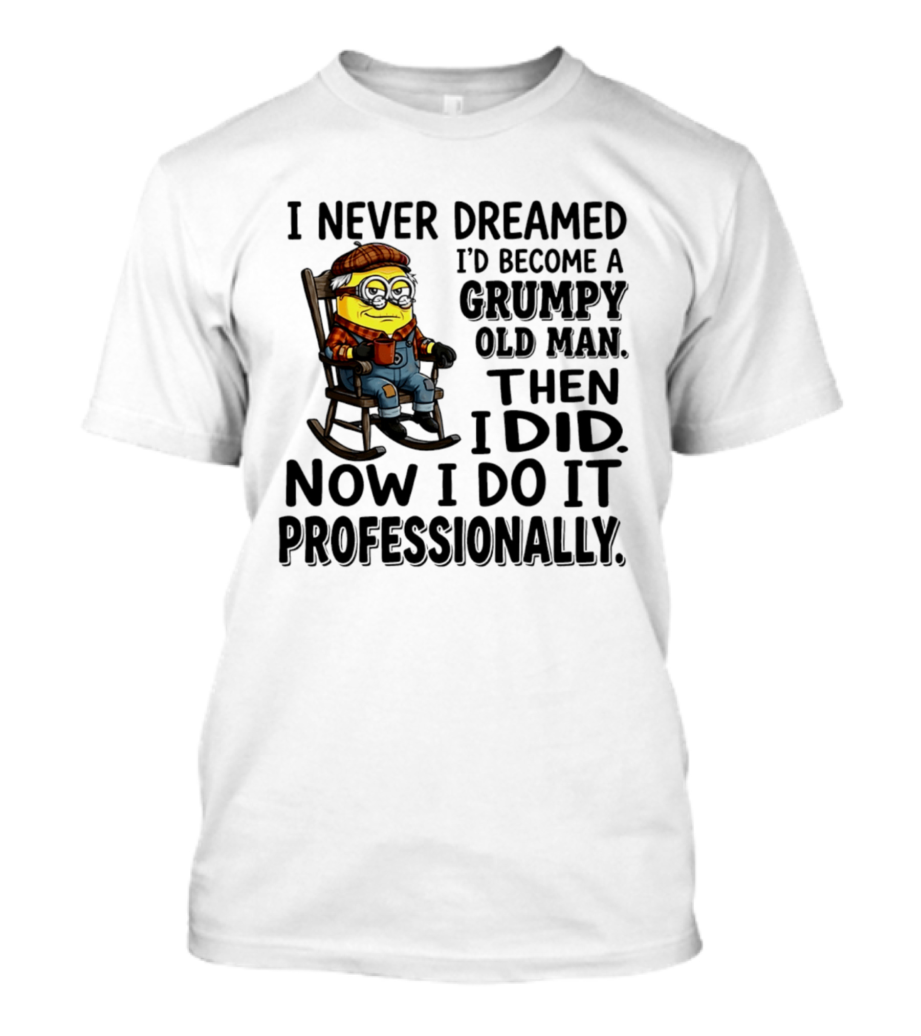 I Never Dreamed I'd Become A Grumpy Old Man Then I Did Now I Do It Professionally Minion T-Shirt