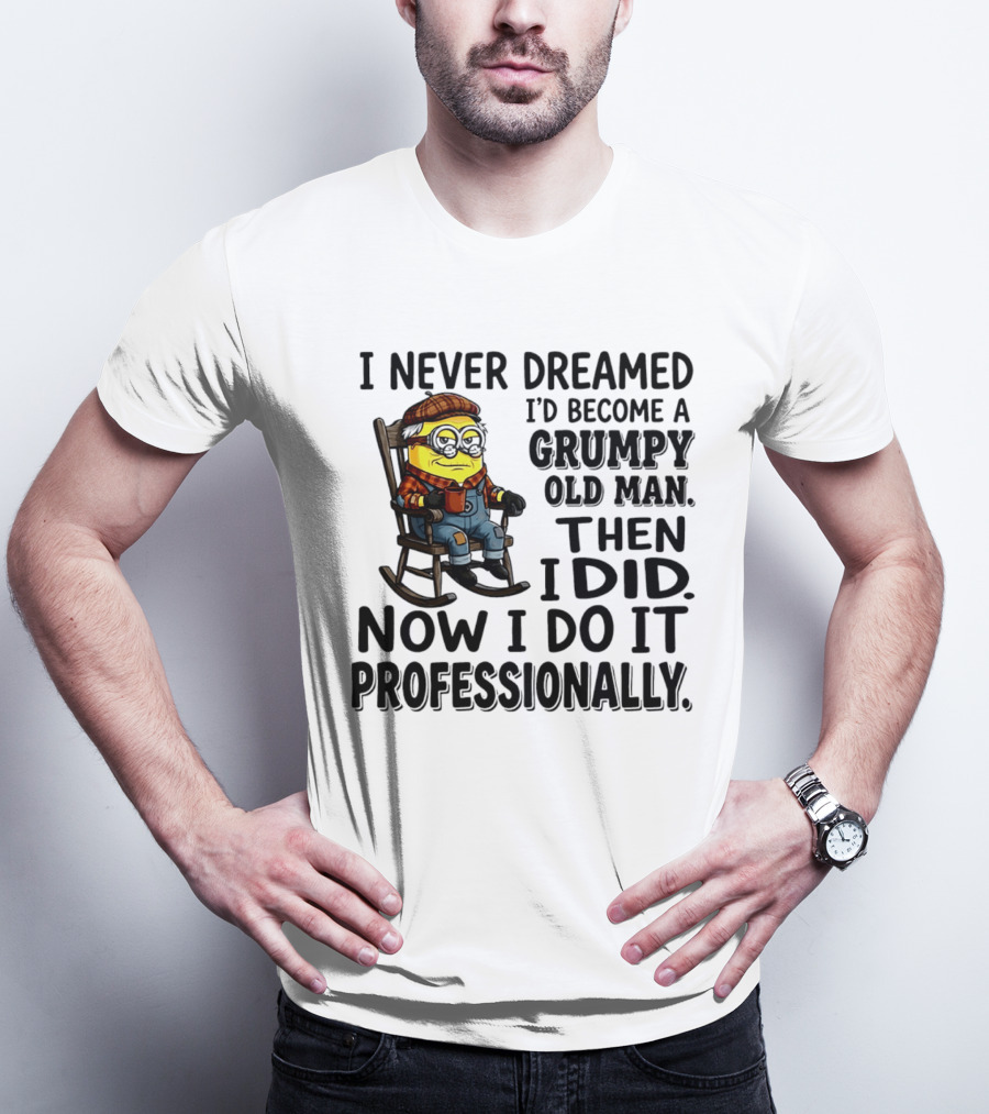 I Never Dreamed I'd Become A Grumpy Old Man Then I Did Now I Do It Professionally Minion T-Shirt