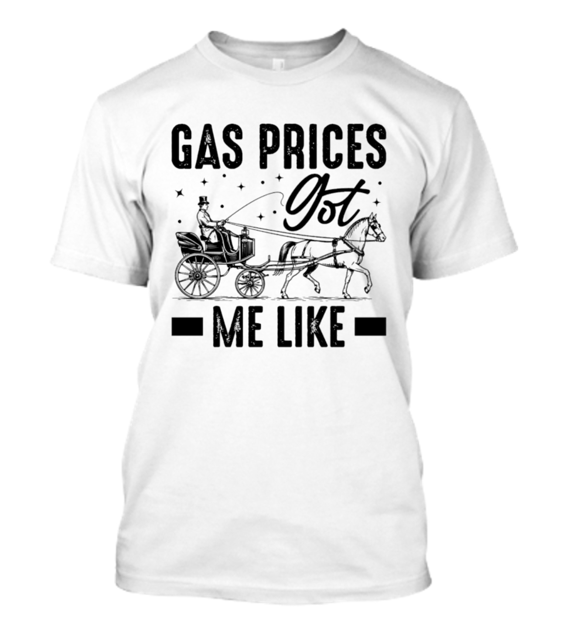Gas Prices Got Me Like Man In Top Hat Driving Horse Drawn Carriage T-Shirt