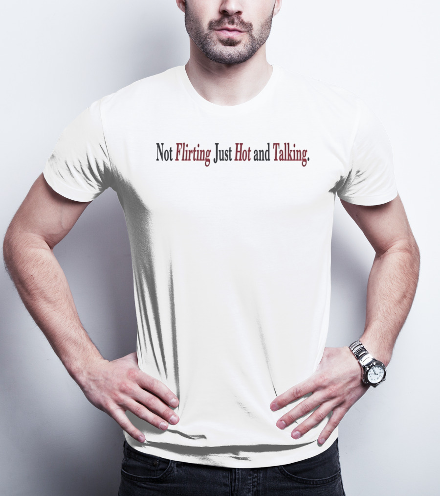 Not Flirting Just Hot And Talking T-Shirt