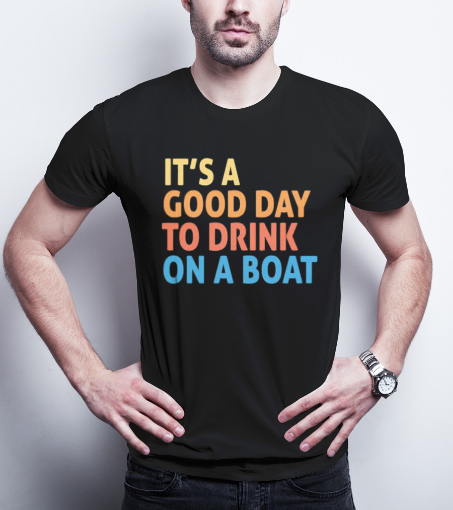 It's A Good Day To Drink On A Boat Original T-Shirt