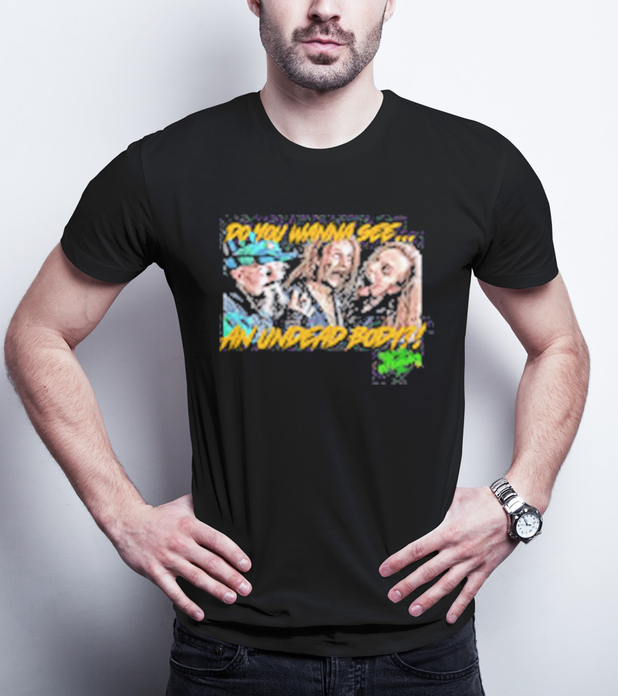 Outbreak Do You Wanna See An Undead Body T-Shirt