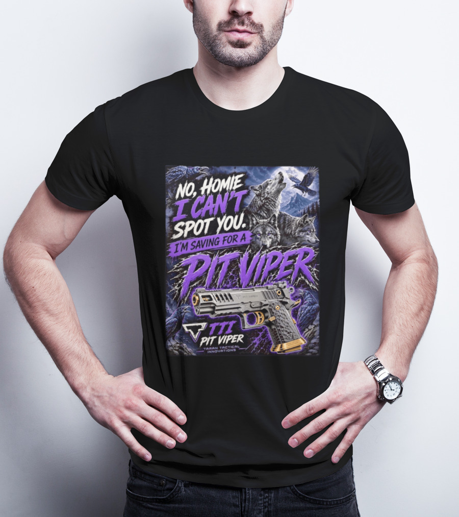 No Homie I Can't Spot You I'm Saving For A Pit Viper Wolf TTI Tactical Innovations T-Shirt