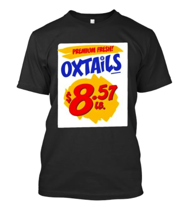 Premium Fresh Oxtails $8.57 Lb T-Shirt