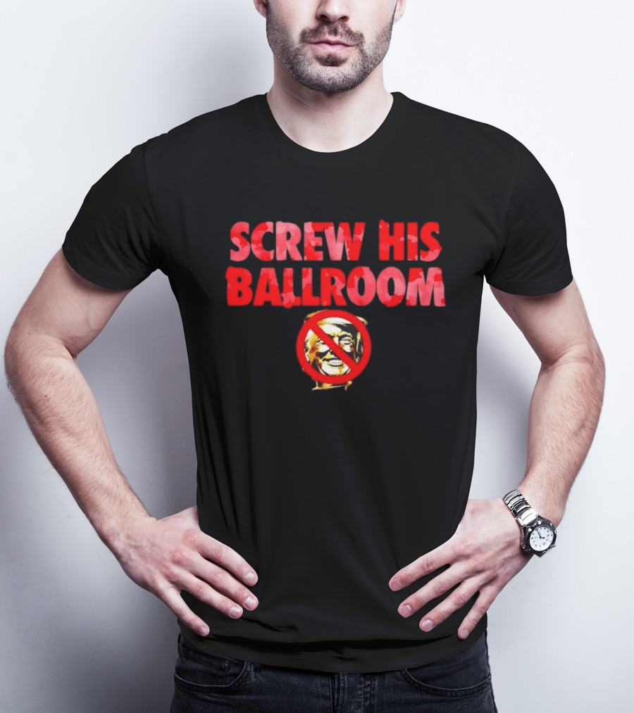 Screw His Ballroom Anti Trump T-Shirt