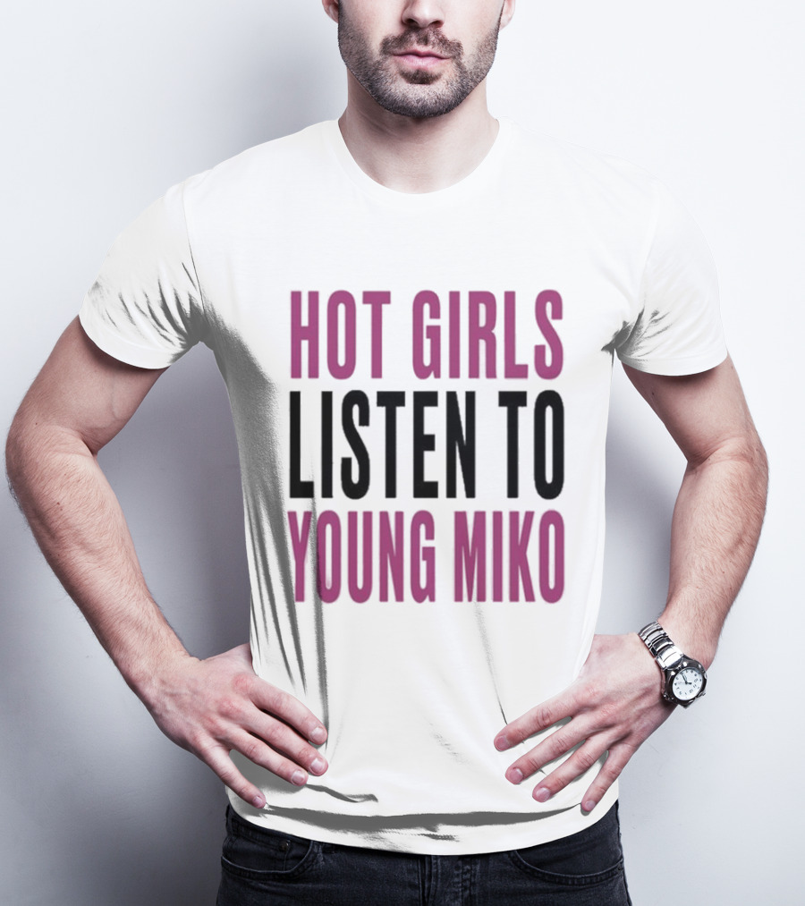 Hot Girls Listen To Young Miko T-Shirt