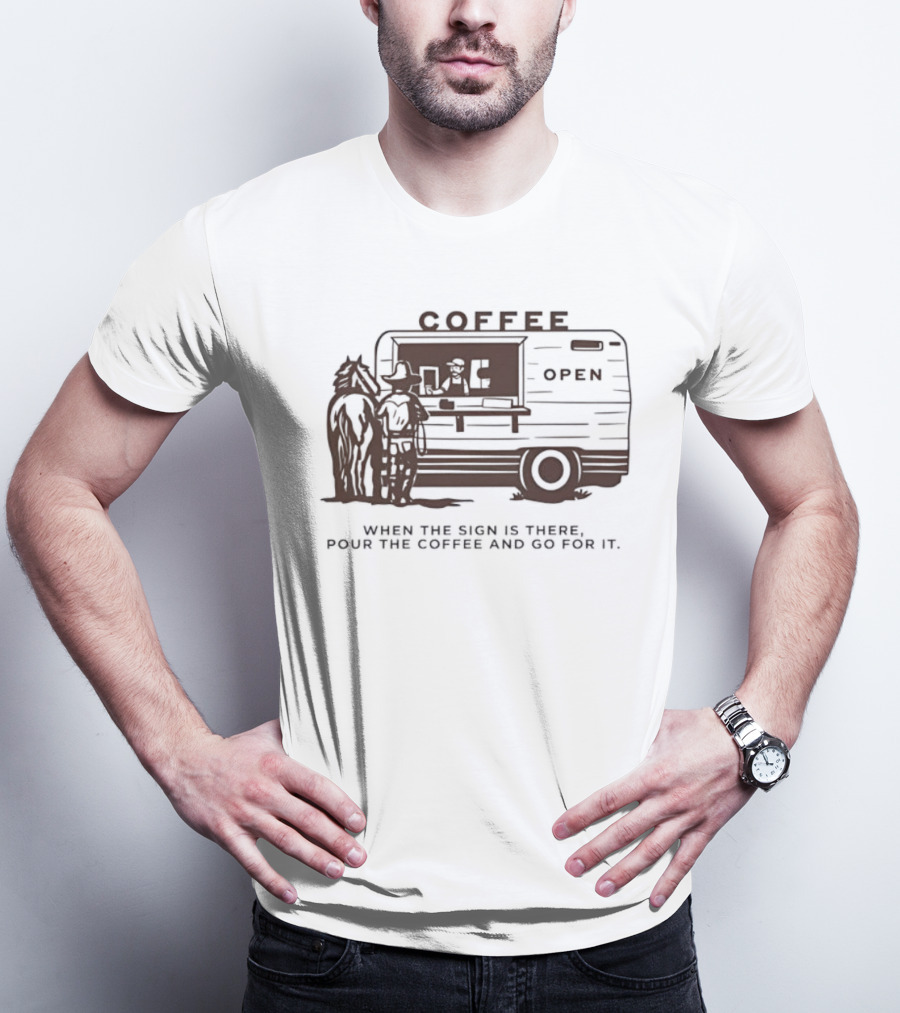 Coffee Open When The Sign Is There Pour The Coffee And Go For It T-Shirt