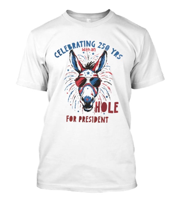 Celebrating 250 Yrs With An Ass For President T-Shirt