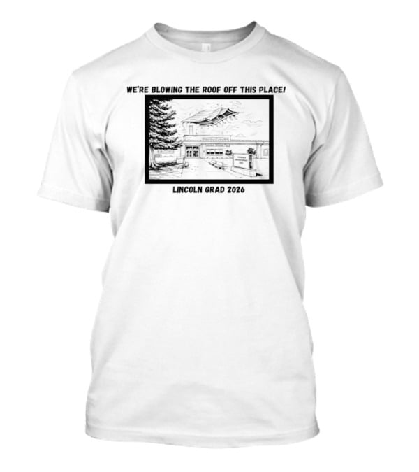 We're Blowing The Roof Off This Place Lincoln Grad 2026 T-Shirt
