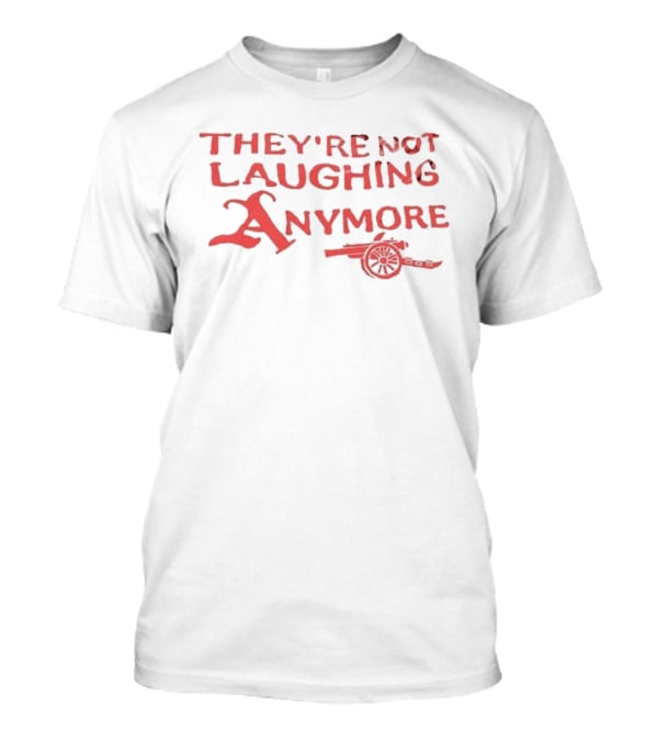 They're Not Laughing Anymore Arsenal Cannon T-Shirt