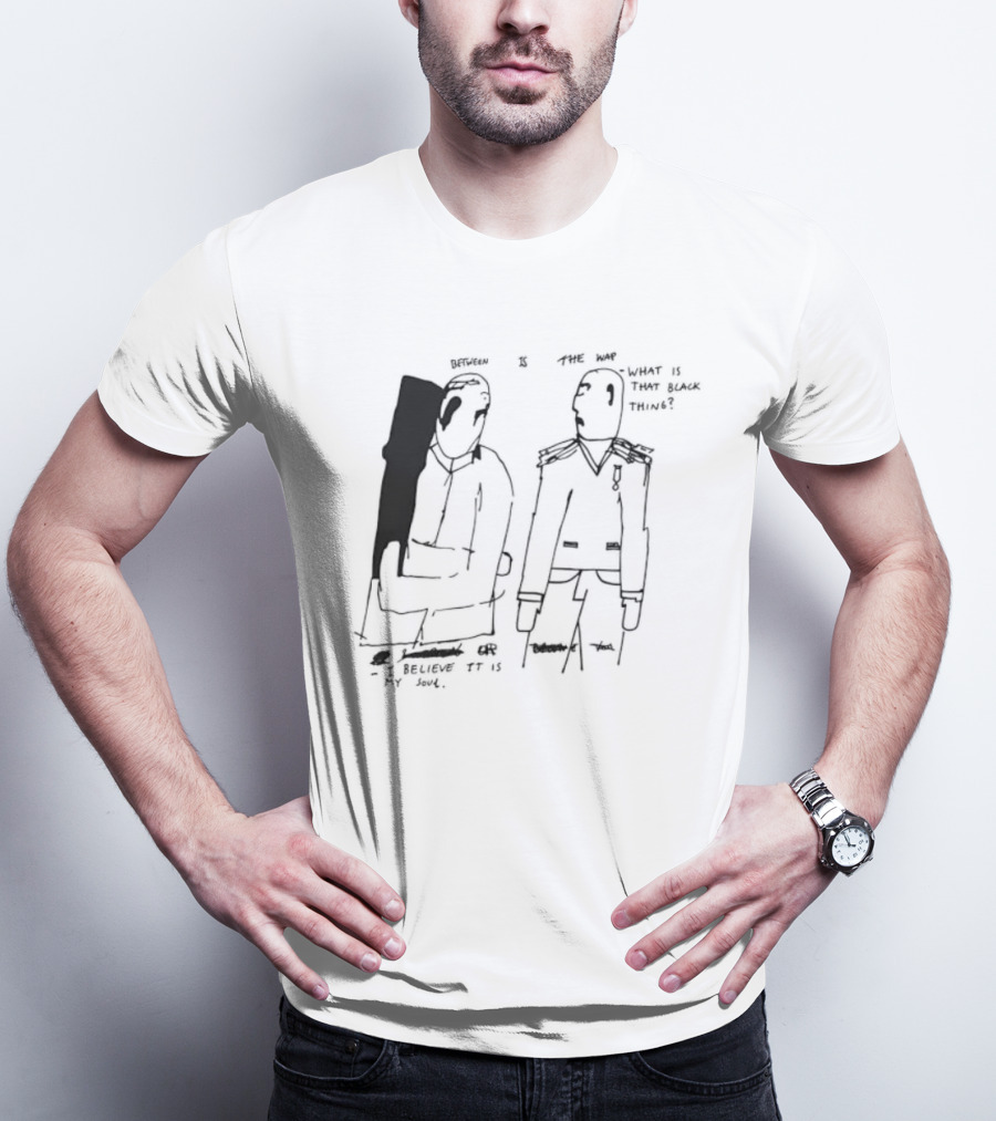 Between Is The War I Believe It Is My Soul What Is That Black Thing T-Shirt