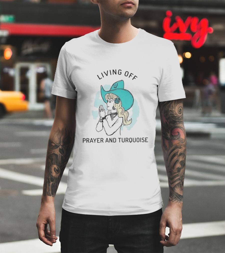 Living Off Prayer And Turquoise Cowgirl T-Shirt