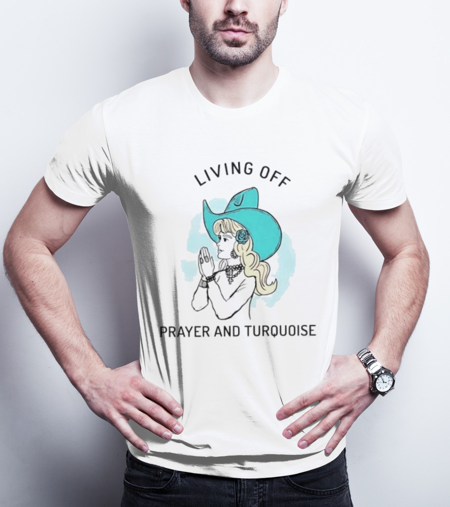 Living Off Prayer And Turquoise Cowgirl T-Shirt