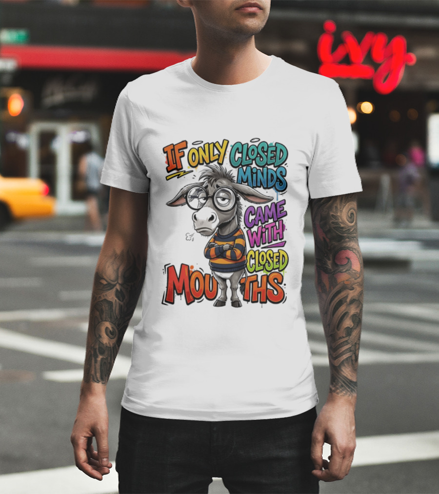 Donkey If Only Closed Minds Came With Closed Mouths T-Shirt